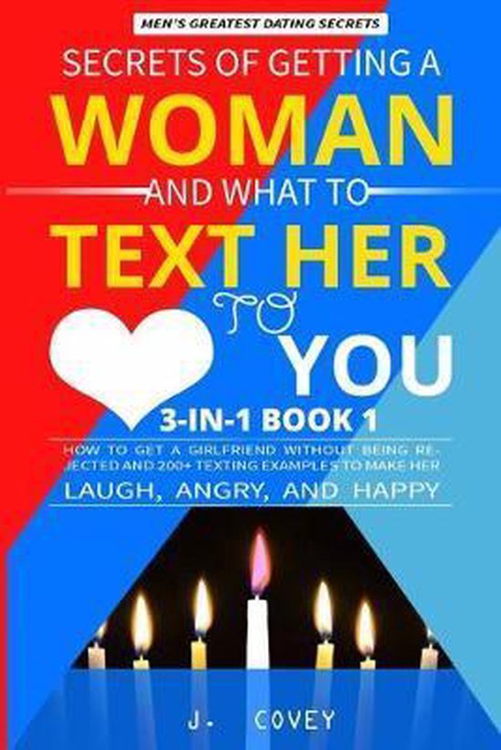 Secrets of Getting a Woman and What to Text Her to Love You: How to Get ...