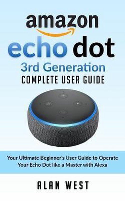 Echo Dot 3rd Generation Complete User Guide, Alan West | 9781692593063 | Boeken | bol.com