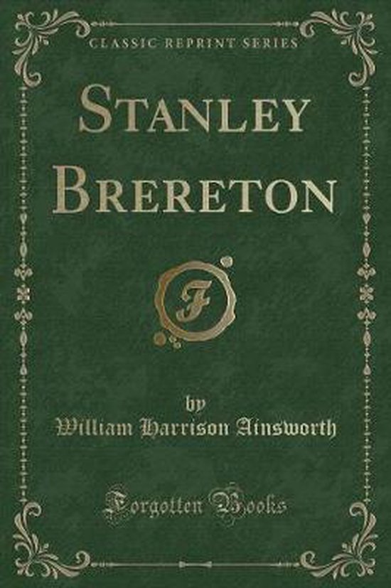 Stanley Brereton (Classic Reprint), William Harrison Ainsworth ...