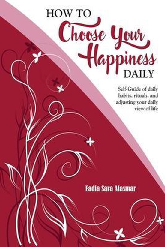 How to Choose Your Happiness Daily, Fadia Sara Alasmar | 9798629705536 ...