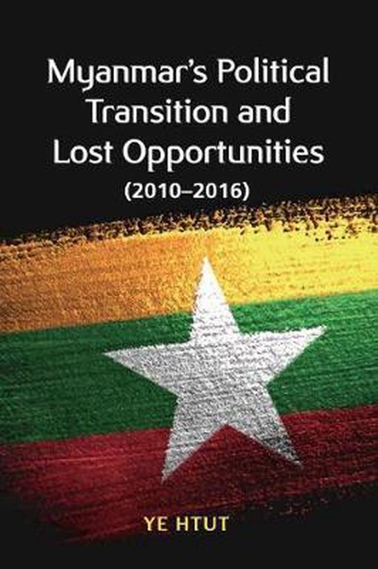 Myanmar’s Political Transition and Lost Opportunities, Ye Htut ...