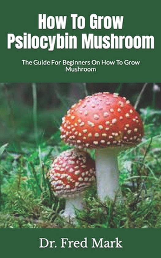 How To Grow Psilocybin Mushroom: The Guide For Beginners On How To Grow ...