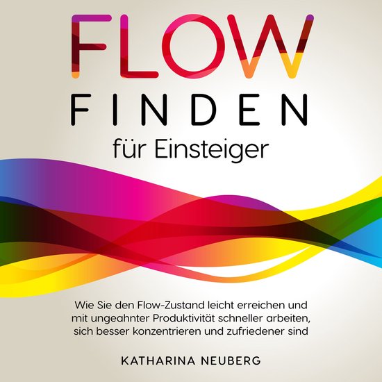 Flow finden für Einsteiger: Wie Sie den Flow-Zustand leicht erreichen ...