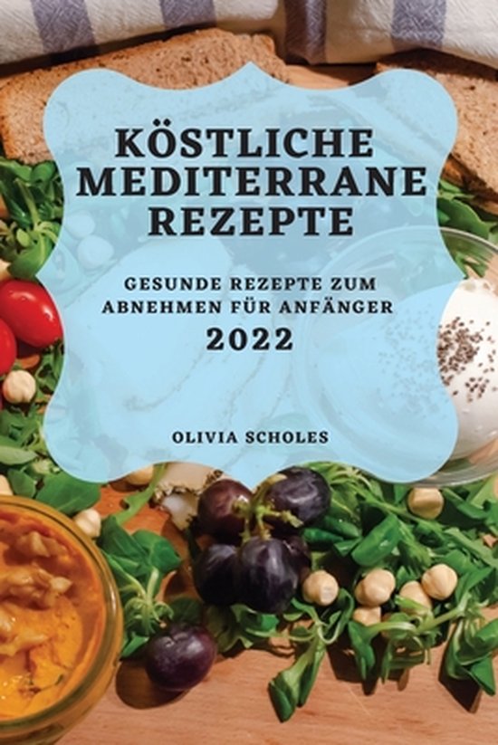 Köstliche Mediterrane Rezepte 2022, Olivia Scholes | 9781804502419 | Boeken | bol