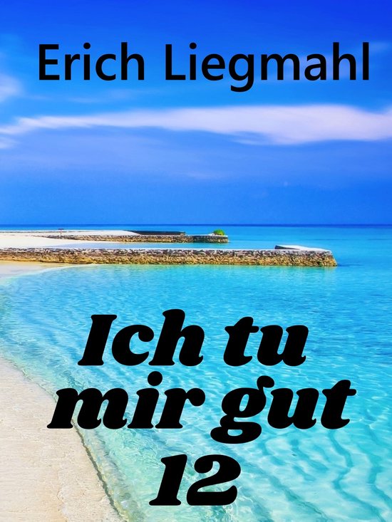 Ich tu mir gut 12 - Ich tu mir gut 12 (ebook), Erich Liegmahl ...