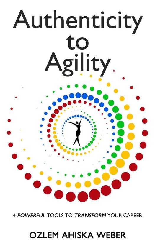 Authenticity to Agility, 4 Powerful Tools to Transform your Career ...