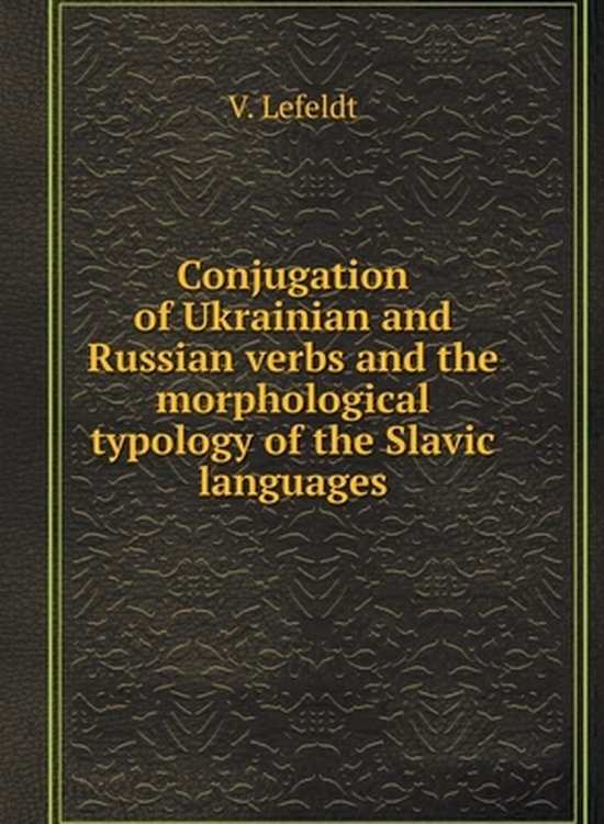 Conjugation of the Ukrainian and Russian verbs and morphological typology of Slavic... | bol.com