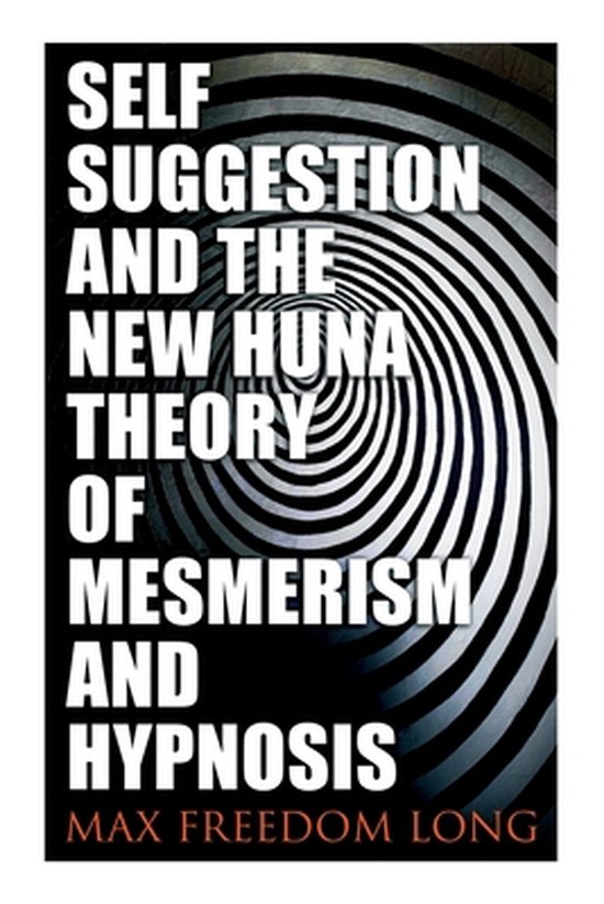 Self-Suggestion and the New Huna Theory of Mesmerism and Hypnosis, Max Freedom Long |... | bol.com
