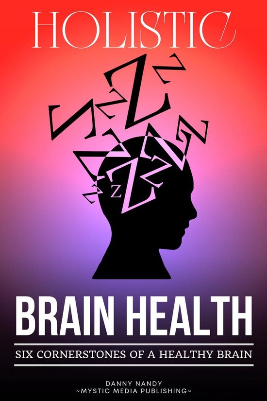 Holistic Brain Health (6 Cornerstones of a Healthy Brain) (ebook), Danny Nandy |... | bol