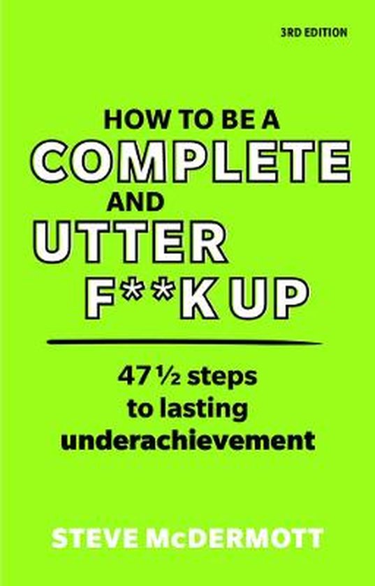 How to be a Complete and Utter F**k Up, Steve Mcdermott | 9781292342825 ...