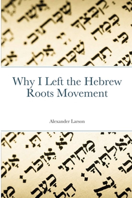 Why I Left the Hebrew Roots Movement | 9781716909108 | Alexander Larson ...