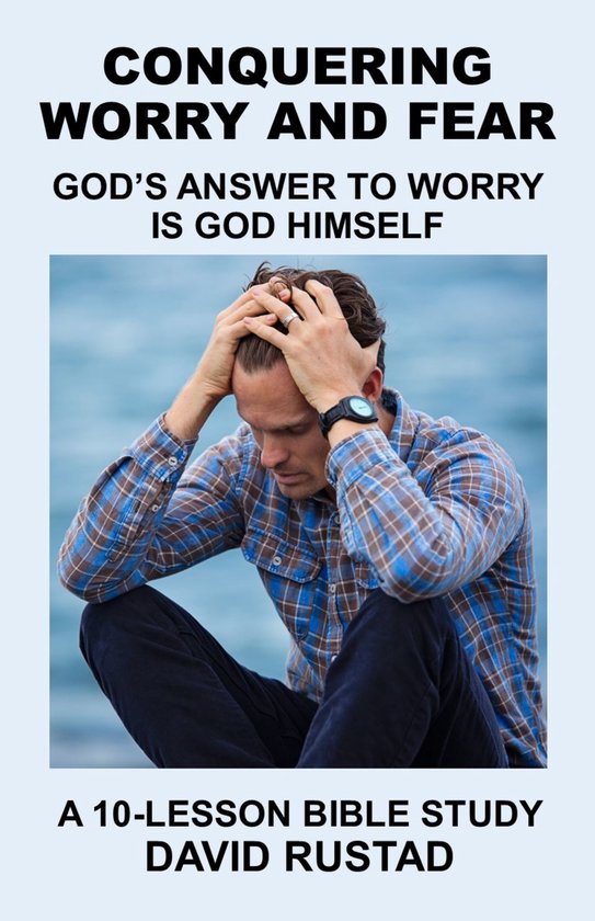 Conquering Worry and Fear: God's Answer to Worry Is God Himself (ebook ...