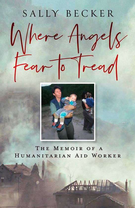 Where Angels Fear to Tread: The Memoir of a Humanitarian Aid Worker (ebook), Sally... | bol