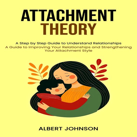 Attachment Theory: A Step by Step Guide to Understand Relationships (A Guide to... | bol