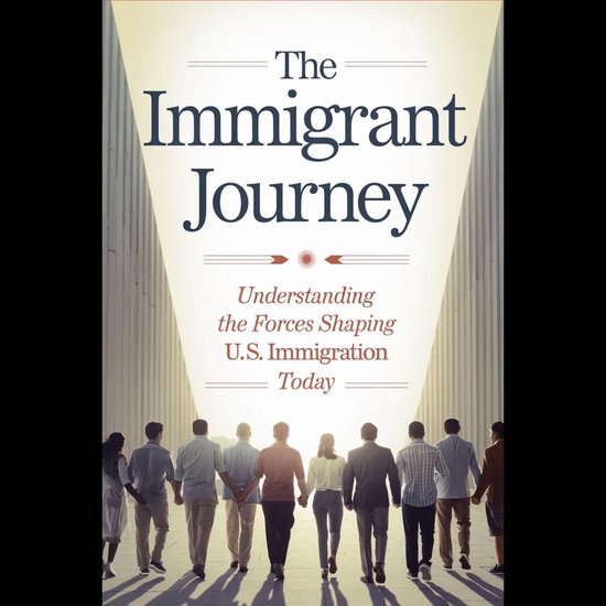 Immigrant Journey, The: Understanding The Forces Shaping U.S ...
