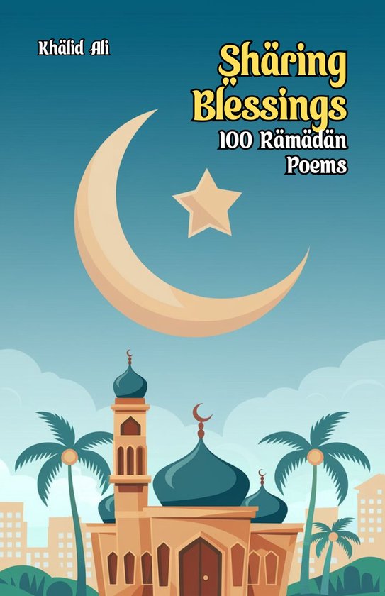Sharing Blessings: 100 Ramadan Poems (ebook), Khalid Ali ...