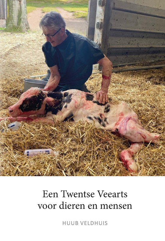 Een Twentse Veearts voor dieren en mensen, Huub Veldhuis ...