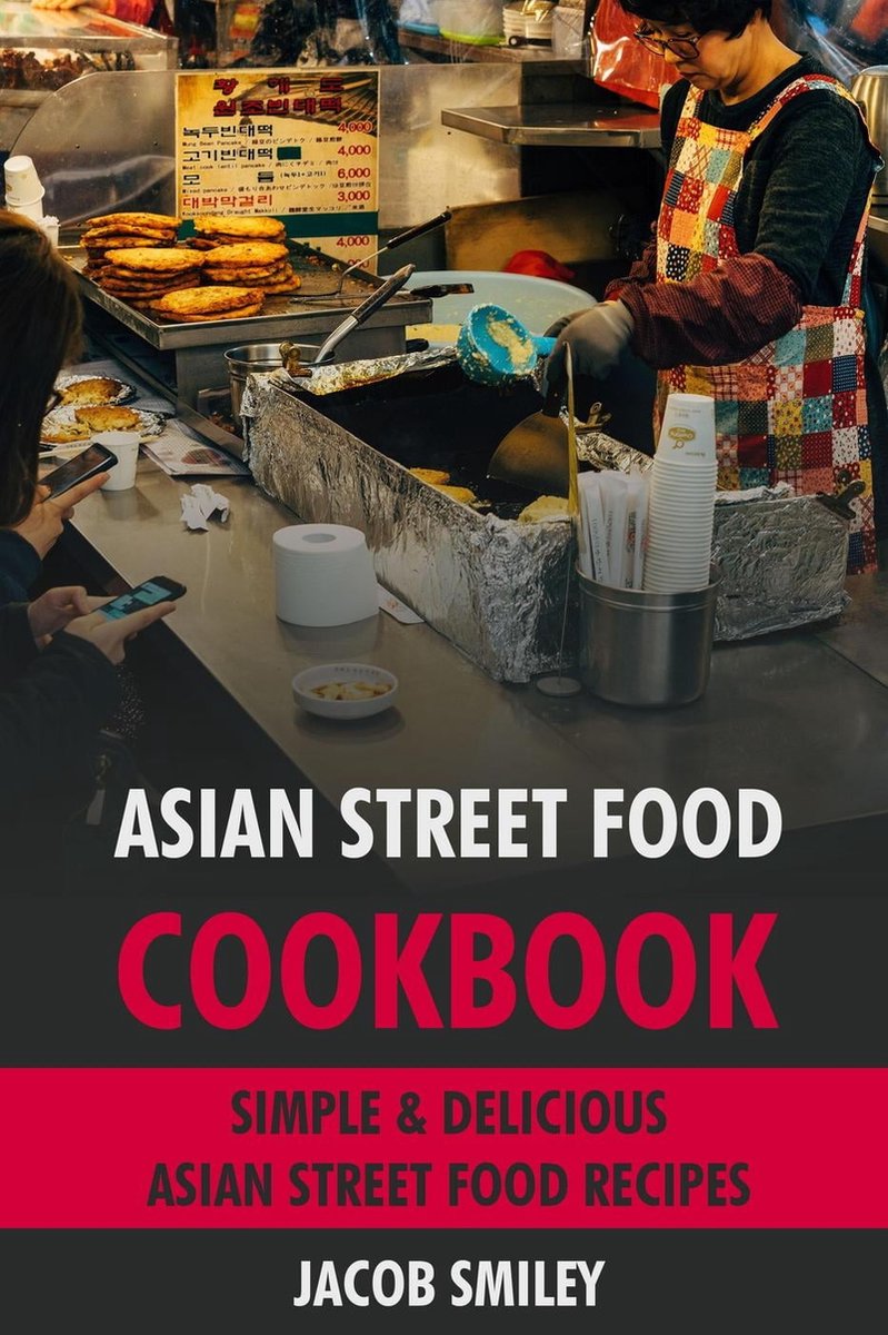 Asian Street Food Cookbook: Simple & Delicious Asian Street Food ...