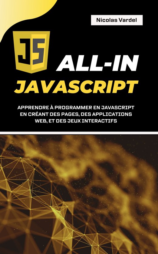 All-In Javascript : Apprendre à programmer en Javascript en créant des ... All-In Javascript : Apprendre à programmer en Javascript en créant des ...