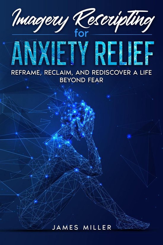Imagery Rescripting for Anxiety Relief (ebook), James Miller ...