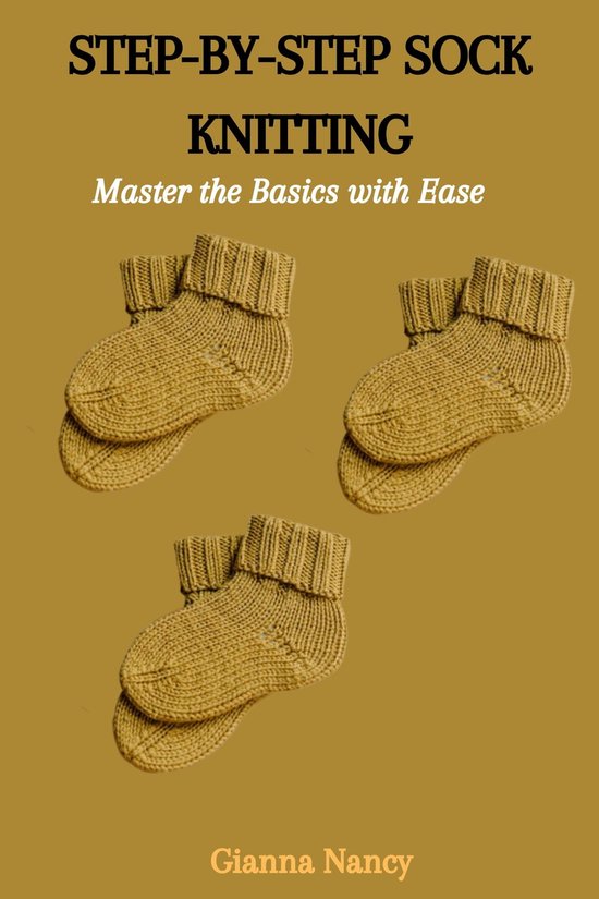 STEP-BY-STEP SOCK KNITTING: Master the Basics with Ease (ebook), Gianna ...
