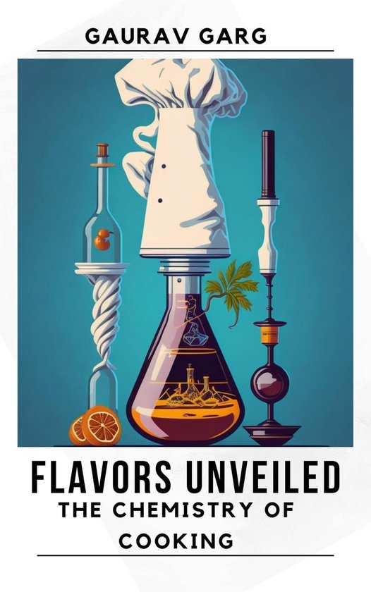 Flavors Unveiled: The Chemistry of Cooking (ebook), Gaurav Garg ...
