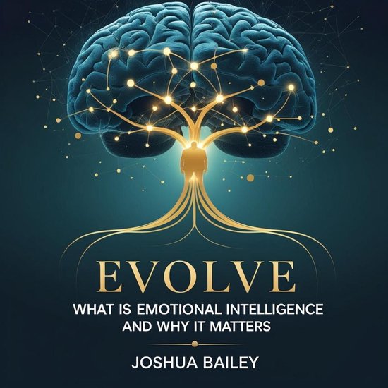 Evolve: What is Emotional Intelligence and Why It Matters (ebook), Joshua Bailey |... | bol
