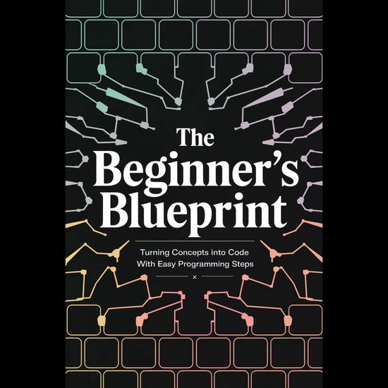 Beginner’s Blueprint, The: Turning Concepts into Code with Easy Programming Steps,... | bol