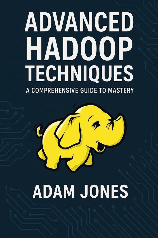 Advanced Hadoop Techniques: A Comprehensive Guide to Mastery (ebook ...