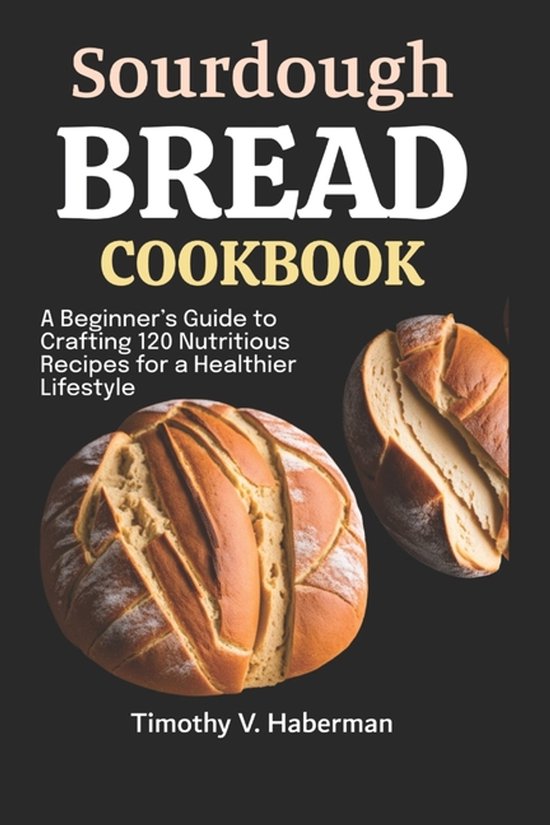Sourdough Bread Cookbook, Timothy V Haberman | 9798880235384 | Boeken | bol