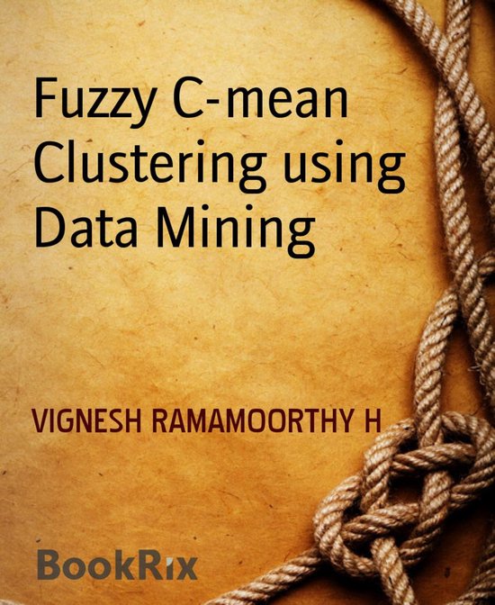 Fuzzy C-mean Clustering using Data Mining (ebook), Vignesh Ramamoorthy ...