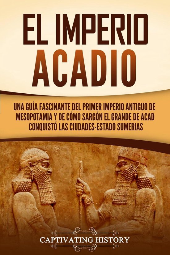 El Imperio acadio: Una guía fascinante del primer imperio antiguo de ...