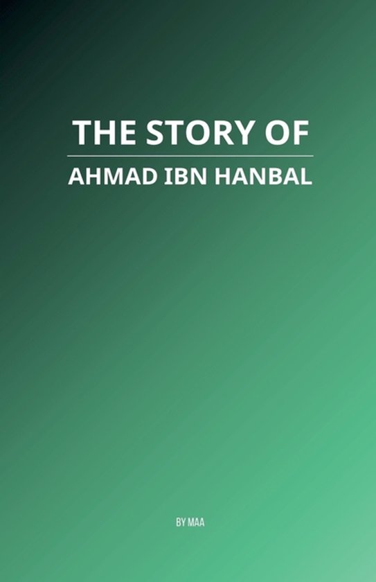 The Story of Ahmad ibn Hanbal | 9798231715077 | Maa | Boeken | bol