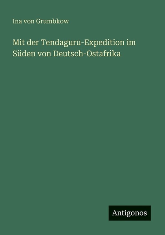 Mit der Tendaguru-Expedition im Süden von Deutsch-Ostafrika, Ina Von ...