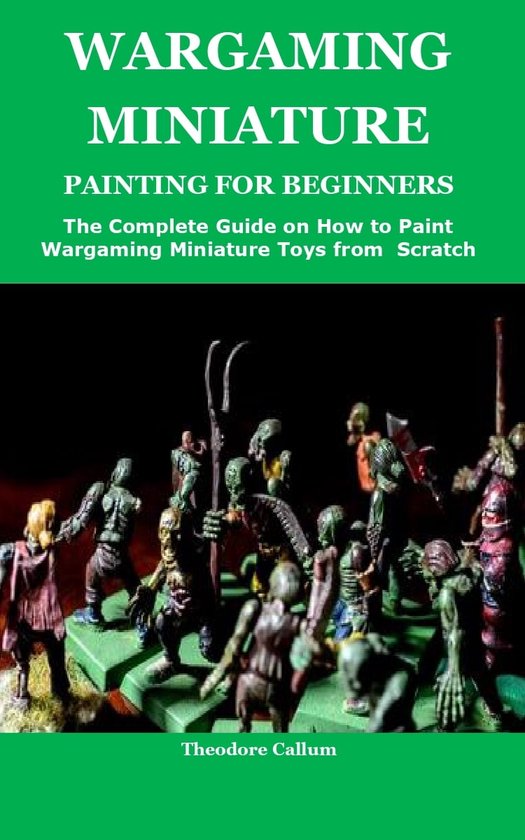 WARGAMING MINIATURE PAINTING FOR BEGINNERS (ebook), Theodore Callum ...
