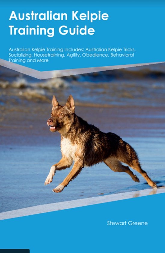 Australian Kelpie Training Guide Australian Kelpie Training Includes (ebook), Stewart... | bol.com