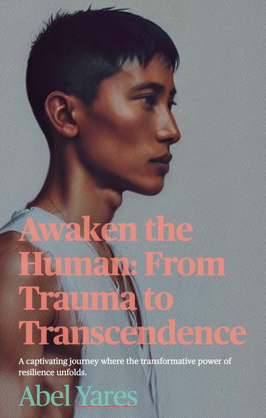 Awaken the Human from Trauma to Transcendence (ebook), Abel Yares ...
