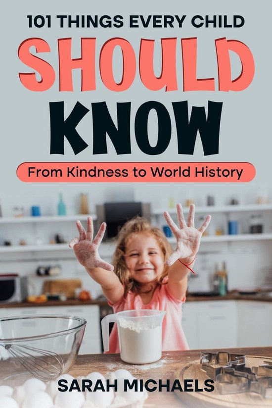 101 Things Every Child Should Know: From Kindness to World History ...