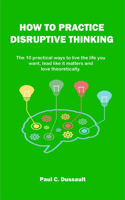 HOW TO PRACTICE DISRUPTIVE THINKING (ebook), Paul C. Dussault | 1230006630904 | Boeken | bol
