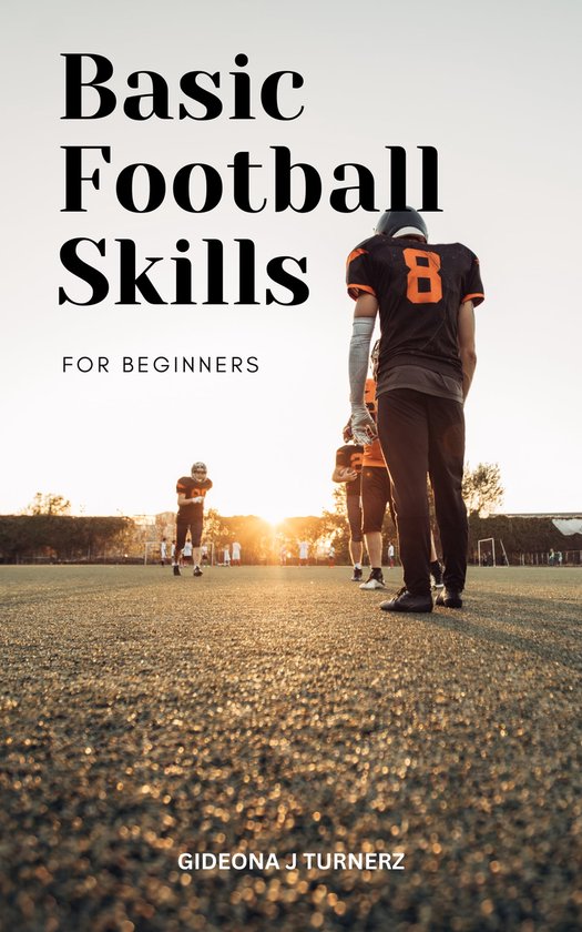 Basic Football Skills For Beginners (ebook), Gideona J Turnerz ...
