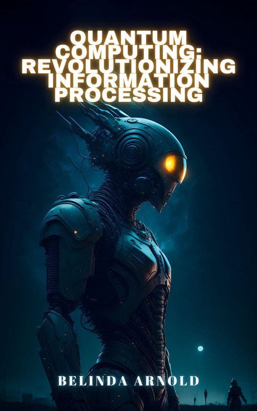 Quantum Computing: Revolutionizing Information Processing (ebook), Belinda Arnold |... | bol