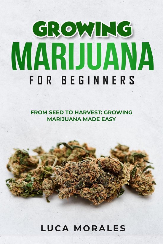Growing Marijuana for Beginners: From Seed to Harvest (ebook), Luca Morales |... | bol