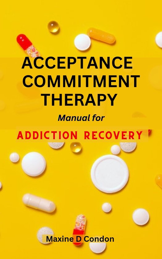 Acceptance and Commitment Therapy Manual for Addiction Recovery (ebook), Maxine D.... | bol.com