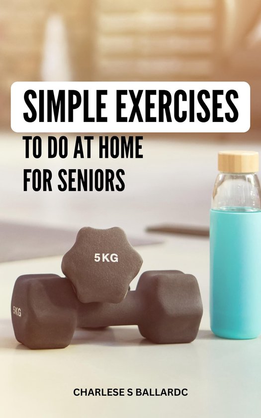 Simple Exercises To Do At Home For Seniors (ebook), Charlese S Ballardc ...
