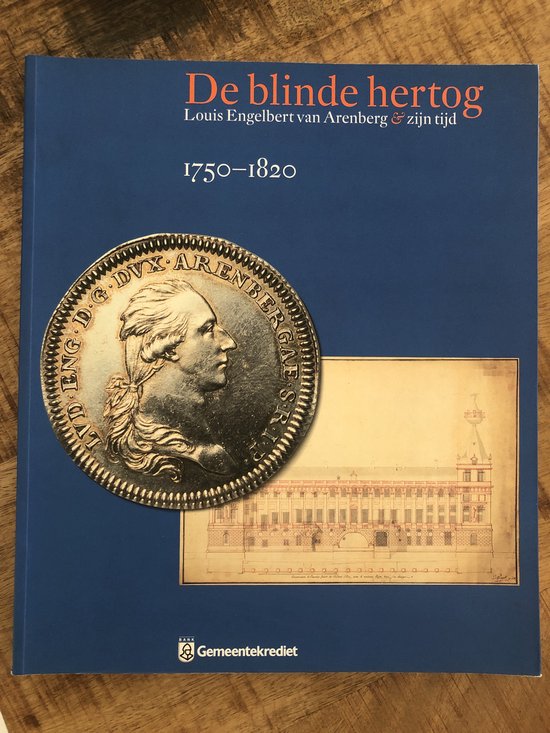 De blinde hertog: Louis Engelbert van Arenberg en zijn tijd 1750-1820 ...