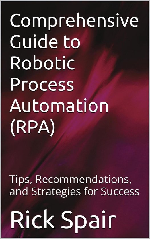 Comprehensive Guide to Robotic Process Automation (RPA): Tips, Recommendations, and... | bol.com