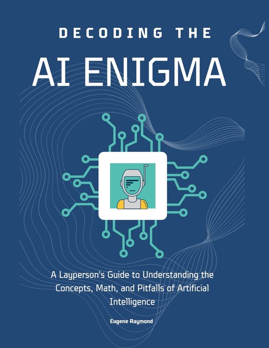 Decoding the AI Enigma: A Layperson's Guide to Understanding the ...