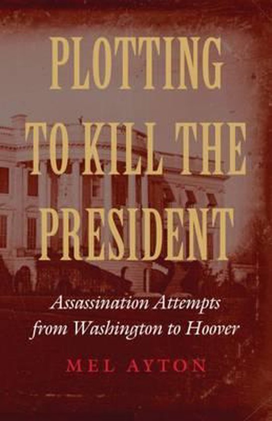 Plotting to Kill the President | 9781612348568 | Mel Ayton | Boeken ...