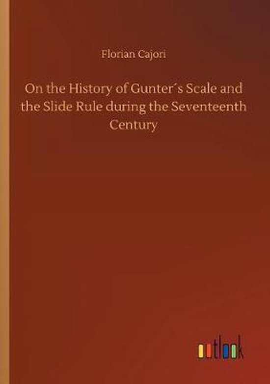 On the History of Gunters Scale and the Slide Rule during the ...