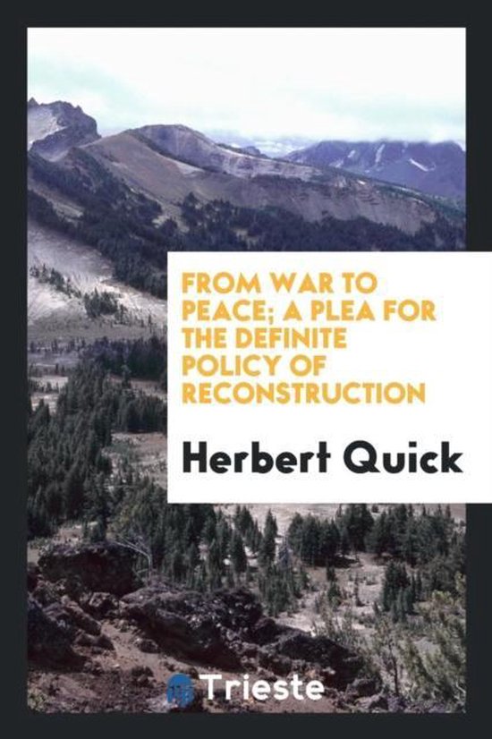 From War to Peace; A Plea for the Definite Policy of Reconstruction ...
